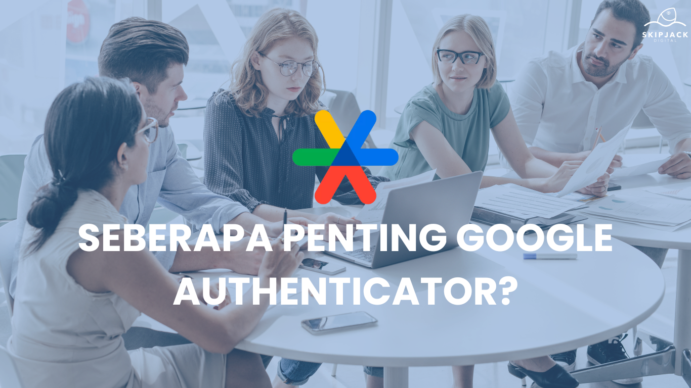 Pentingnya Google Authenticator untuk Bisnis – Skipjack Digital Pentingnya Google Authenticator untuk Bisnis – Skipjack Digital